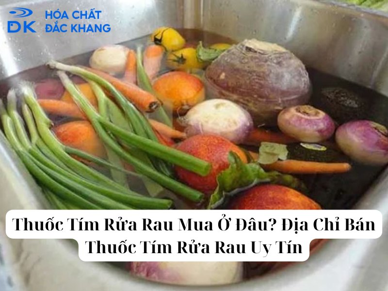 Thuốc Tím Rửa Rau Mua Ở Đâu? Địa Chỉ Bán Thuốc Tím Rửa Rau Uy Tín